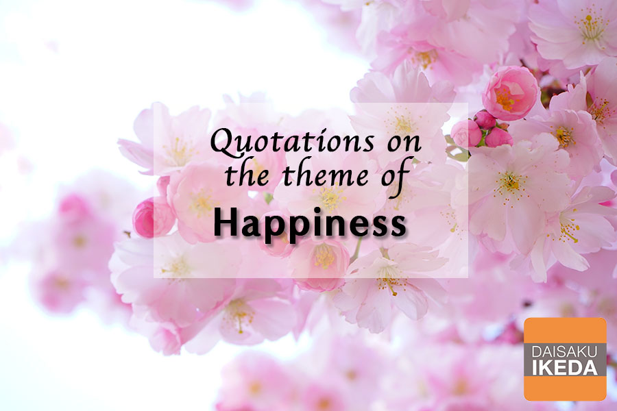 Quotations On the Theme of Happiness and Joy | Daisaku Ikeda Official ...