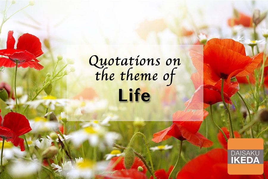 Quotations On the Theme of Life | Daisaku Ikeda Official Website