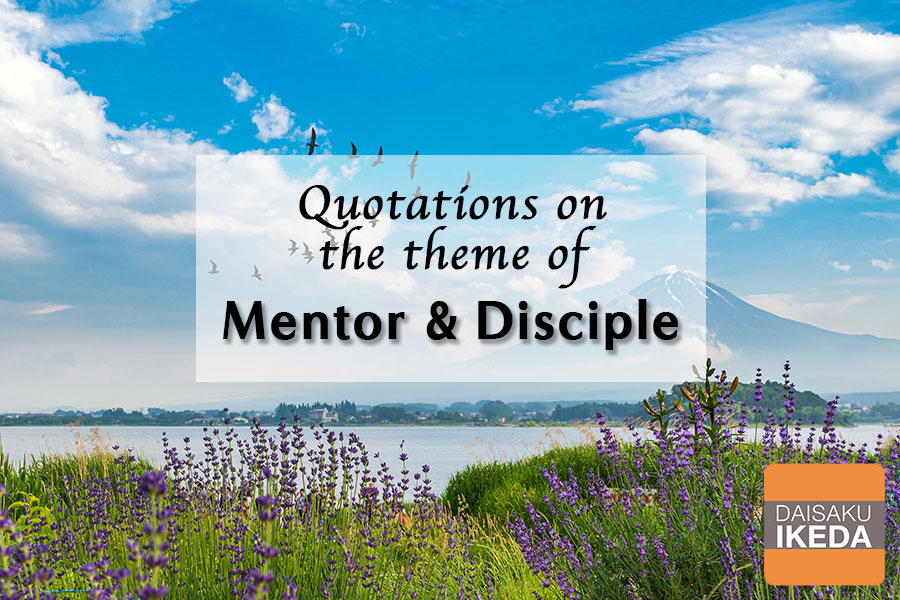 Quotations On the Theme of Mentor and Disciple | Daisaku Ikeda Official ...