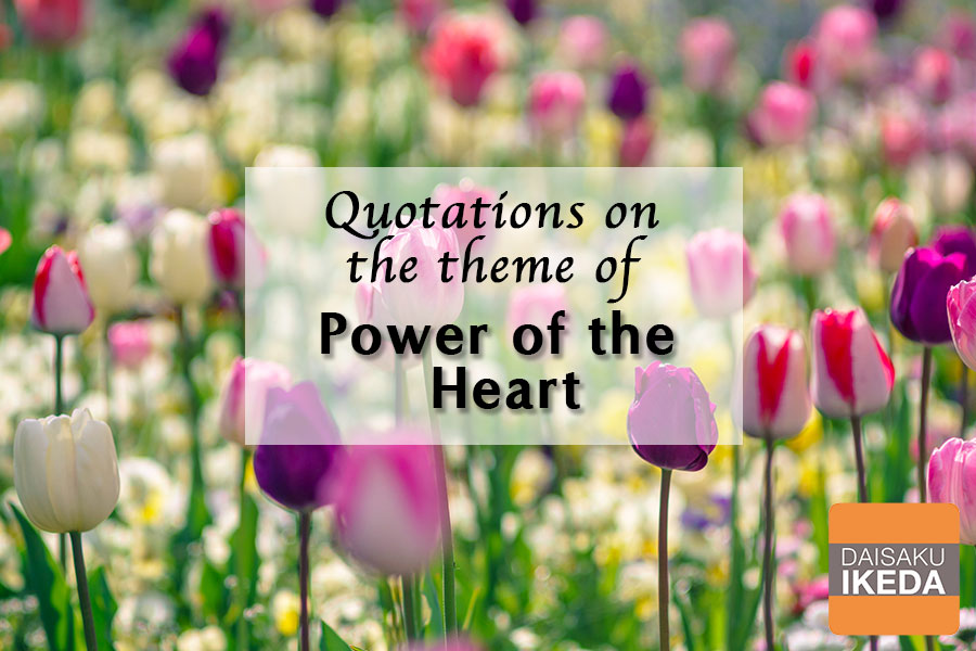 Quotations On the Theme of Power of the Heart | Daisaku Ikeda Official ...